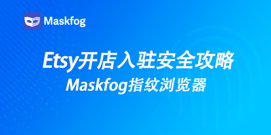 Maskfog指纹浏览器-跨境电商防关联浏览器,自带纯净设备的超级浏览器